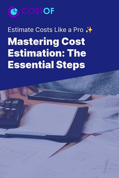 What are the primary steps in the cost estimation process?